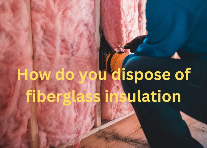 How do you dispose of fiberglass insulation | Zero Waste Services